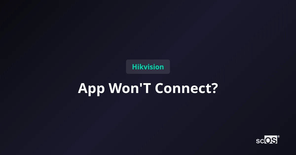 Hikvision App Won't Connect? 7 Fixes That Actually Work