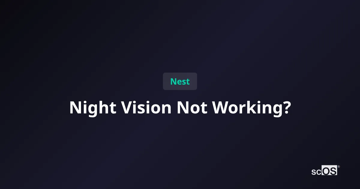 Nest Night Vision Not Working? 7 Fixes That Actually Work