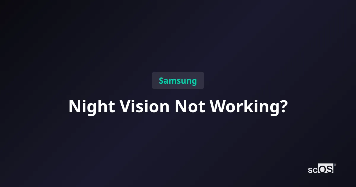 Samsung Night Vision Not Working? 5 Fixes That Actually Work