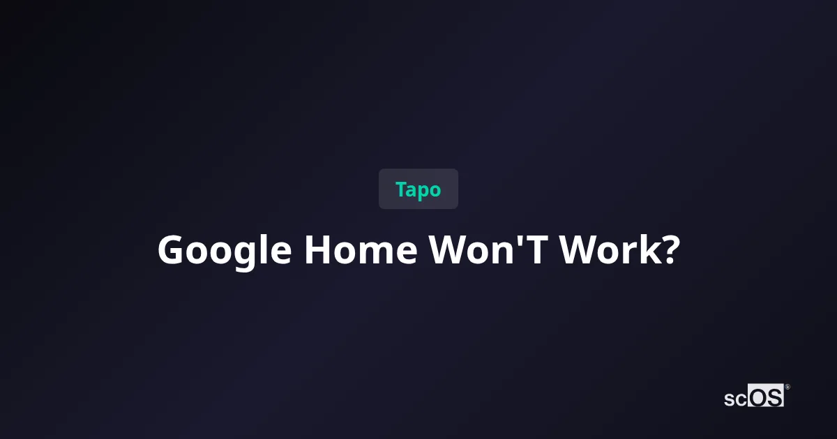 Tapo Google Home Not Working? 7 Fixes That Actually Work
