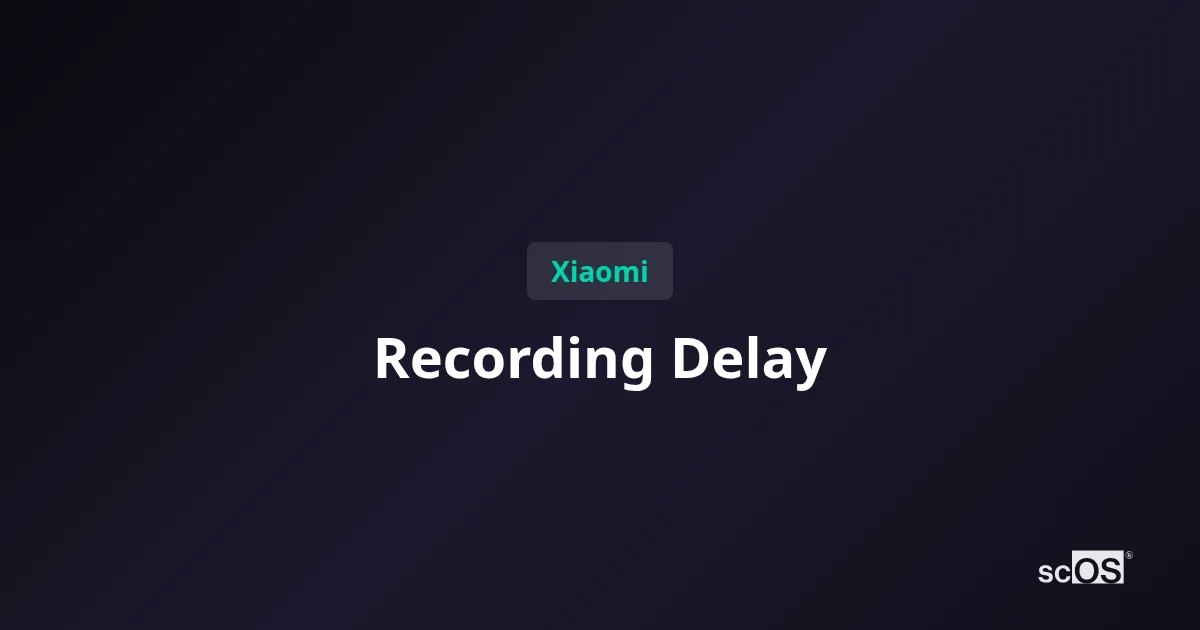 Xiaomi Camera Recording Delay? Here's How to Fix It